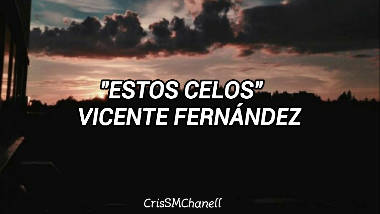 "Estos celos" --Vicente Fernández. ( CON LETRA )
