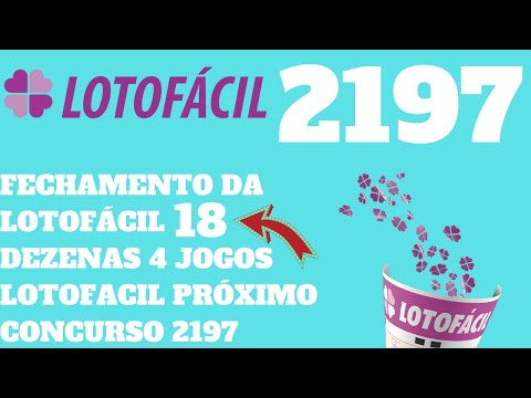 Fechamento da Lotofácil 18 DEZENAS 4 jogos LOTOFACIL próximo concurso 2197