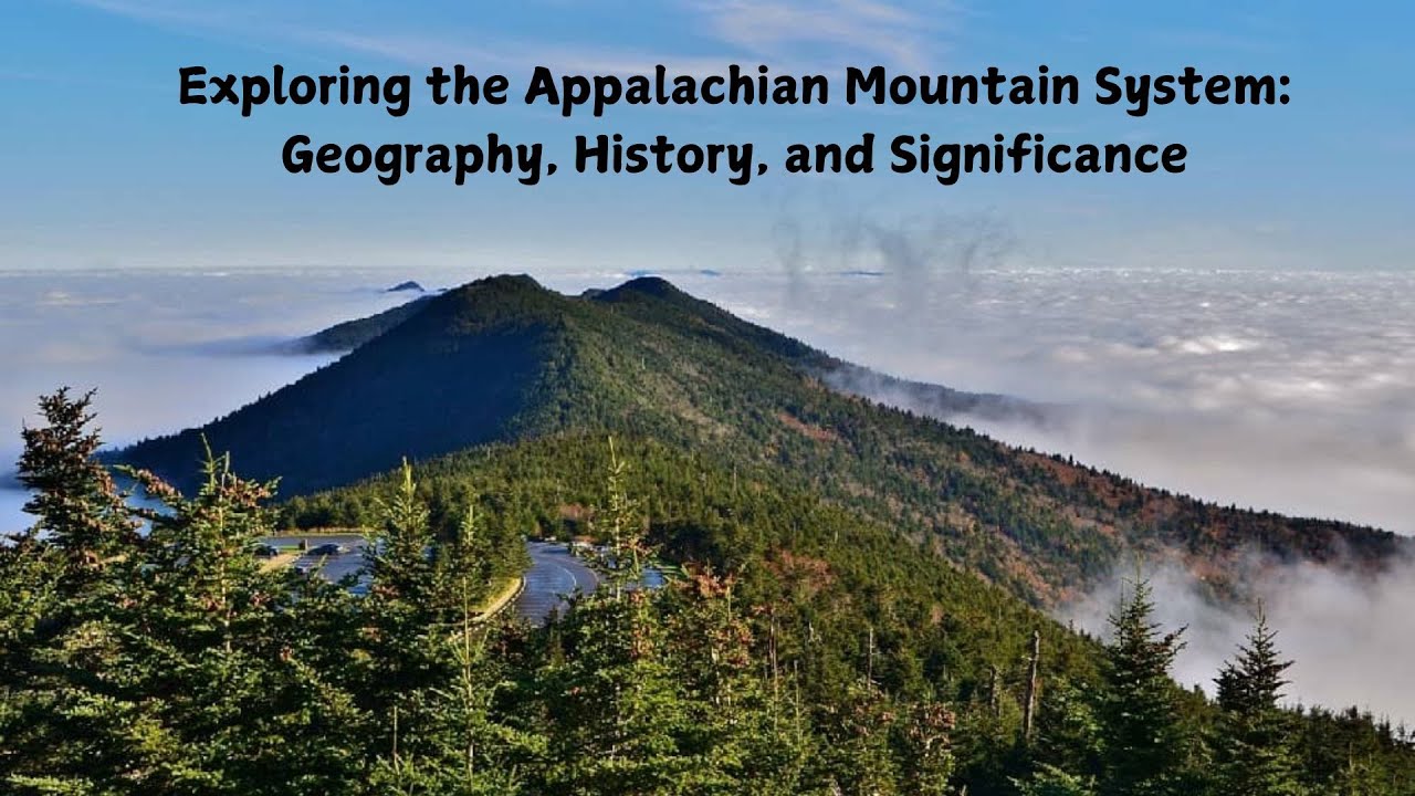 Exploring the Appalachian Mountain System: Geography, History, and ...