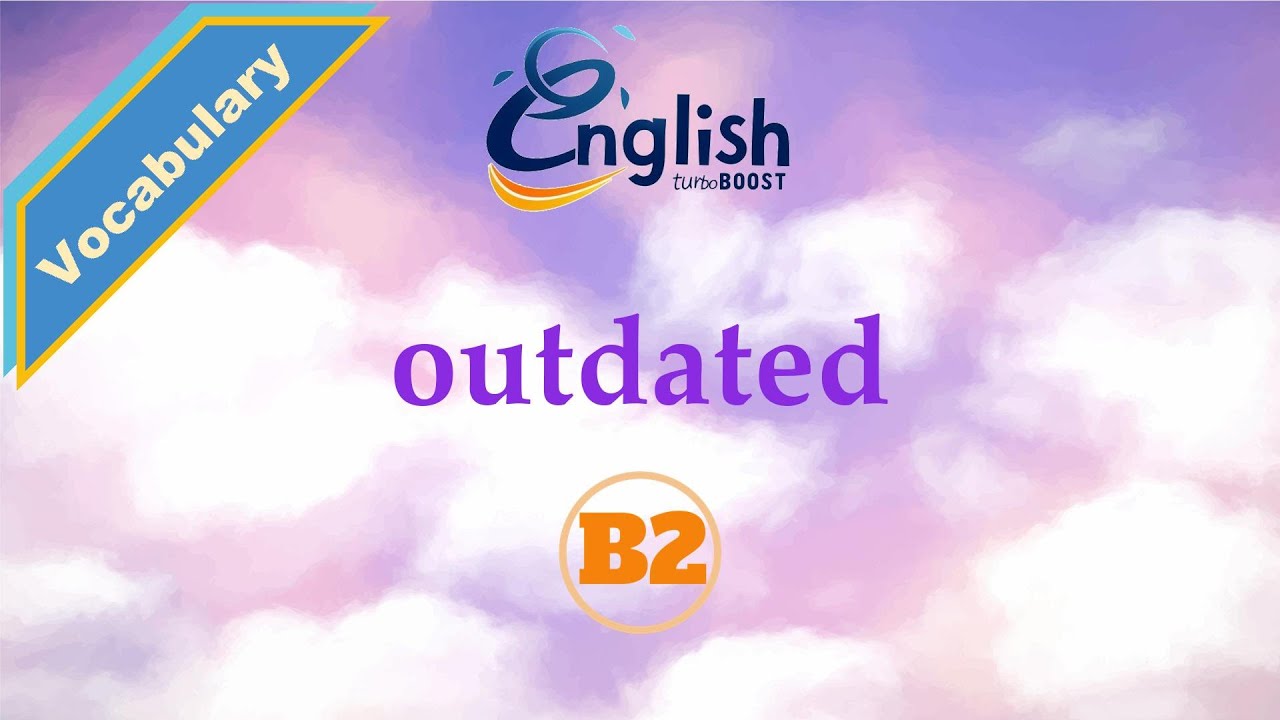Outdated - Meaning, Pronunciation, & Examples | B2 | Learn English ...
