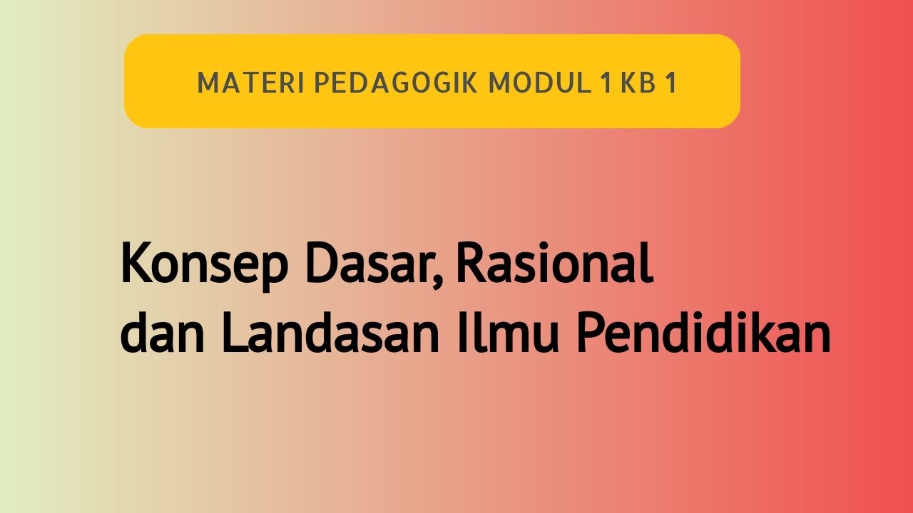 KONSEP DASAR, RASIONAL & ILMU PENDIDIKAN II MODUL 1 PEDAGOGIK KB 1 II ...