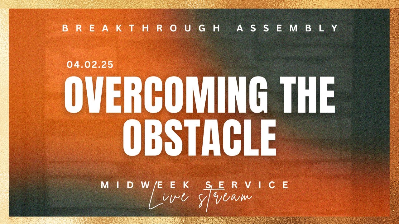 Overcoming The Obstacle | Mid-week Service | Breakthrough Assembly - YouTube