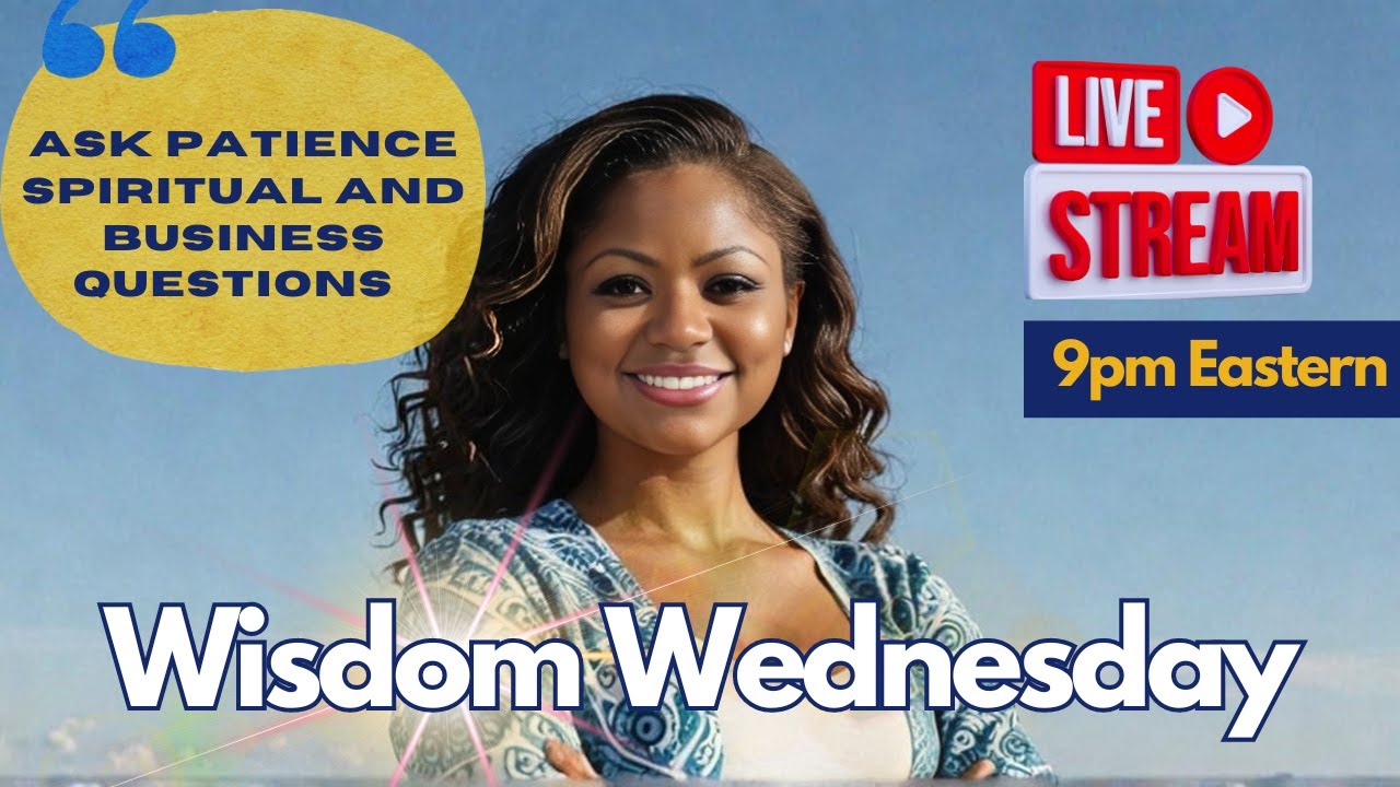 Wisdom Wednesday - Ask Patience Spiritual & Business Questions live ...