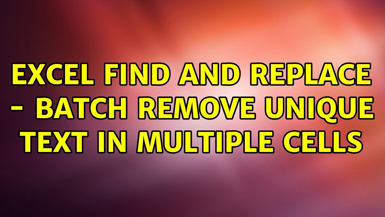Excel Find And Replace Batch Remove Unique Text In Multiple Cells Excel Find And Replace Batch Remove Unique Text In Multiple Cells