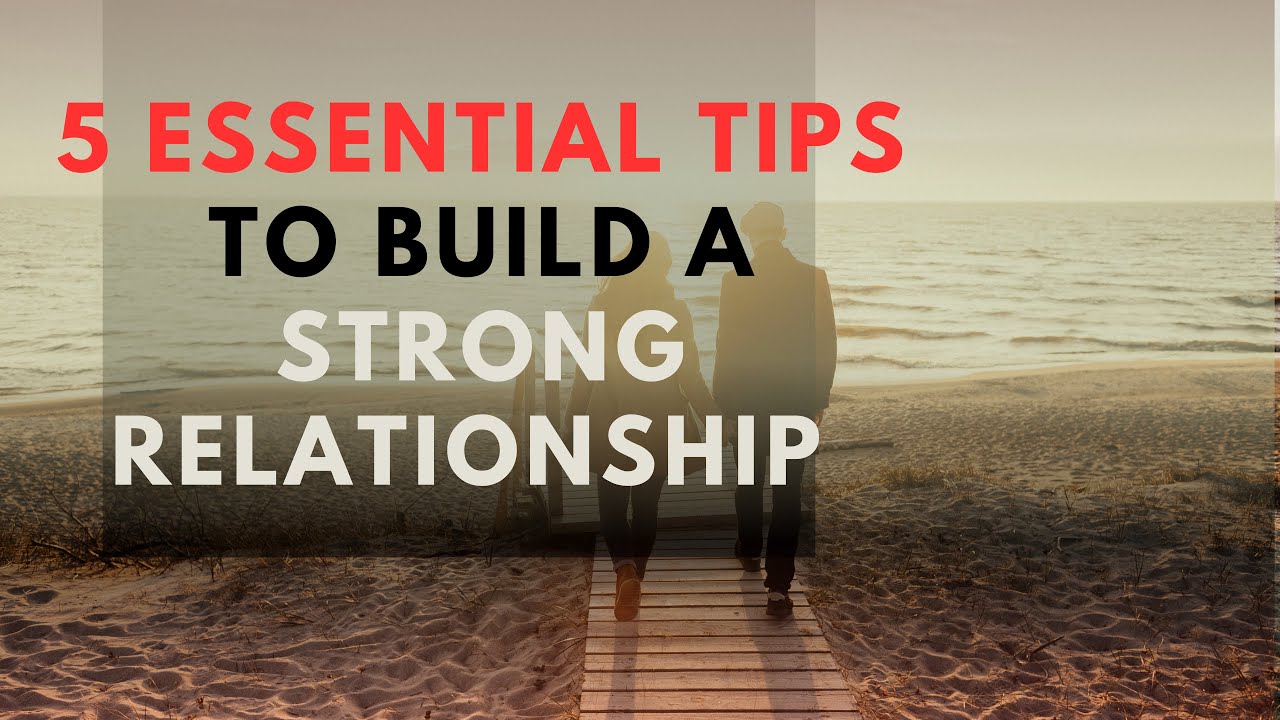 5 Essential Tips to Bulid a Strong Relationship - YouTube