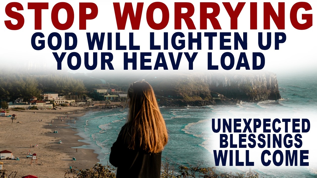 Stop Worrying! God Will Lighten Up Your Heavy Load and Bless You ...