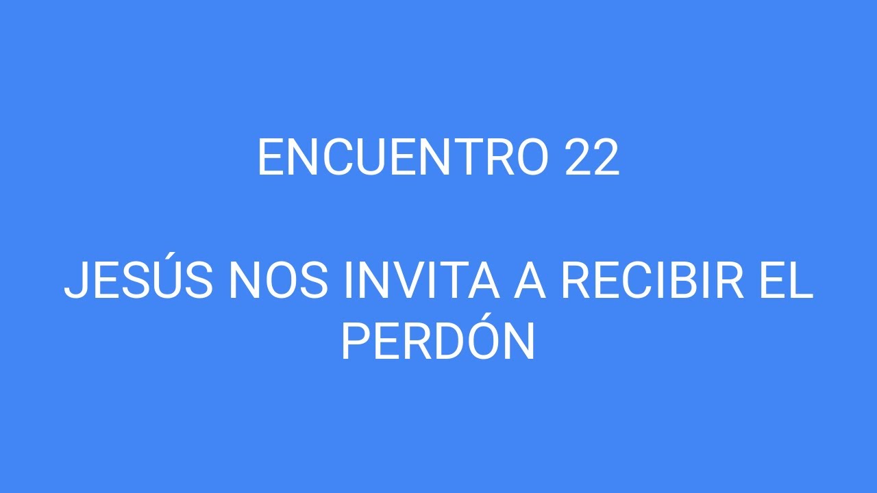 ENCUENTRO 22 CF - JESÚS NOS INVITA A RECIBIR EL PERDÓN - YouTube
