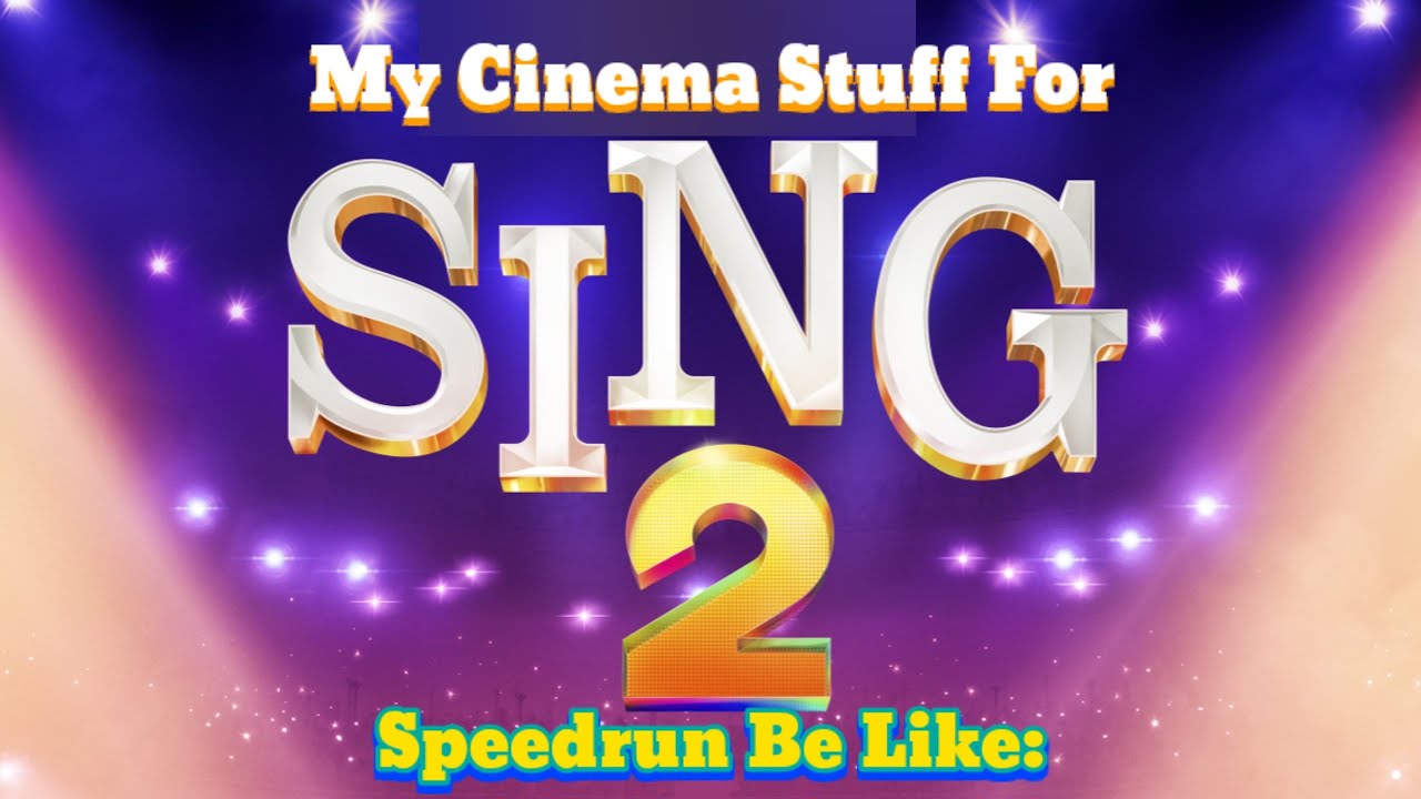 My Cinema Stuff For Sing 2 (2021) Speedrun Be Like: - YouTube