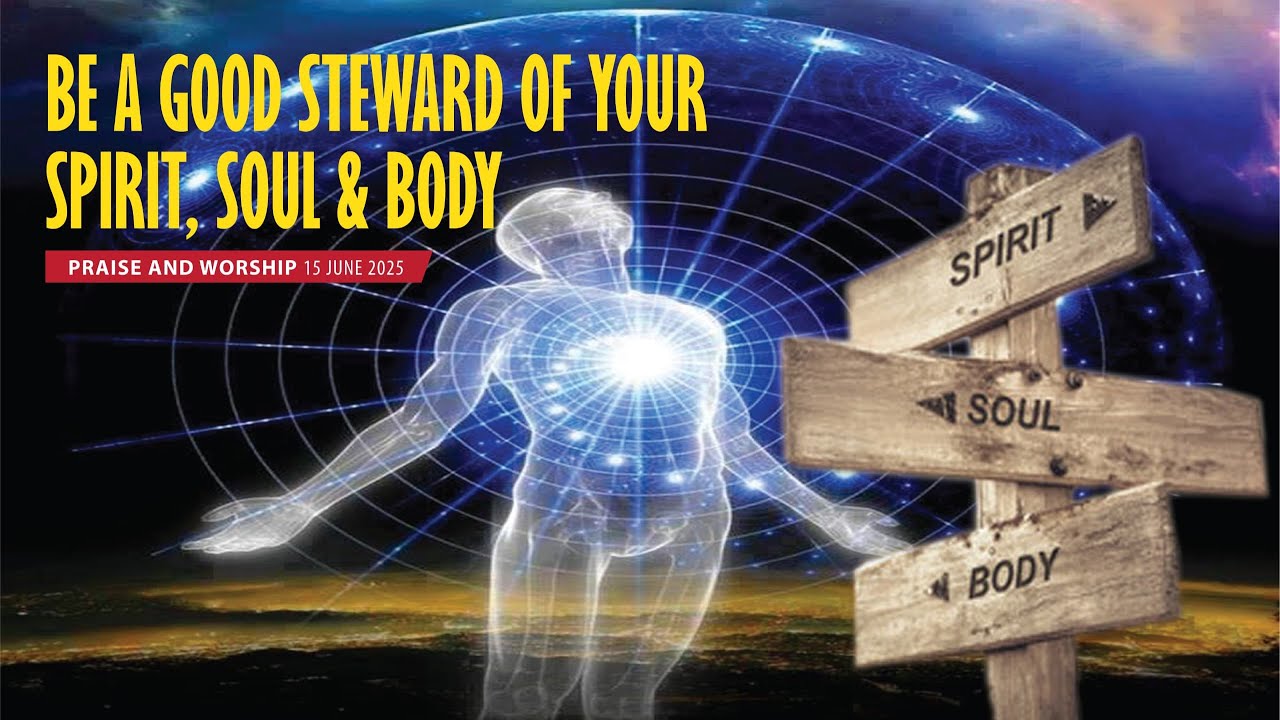 PRAISE AND WORSHIP - BE A GOOD STEWARD OF YOUR SPIRIT, SOUL AND BODY ...