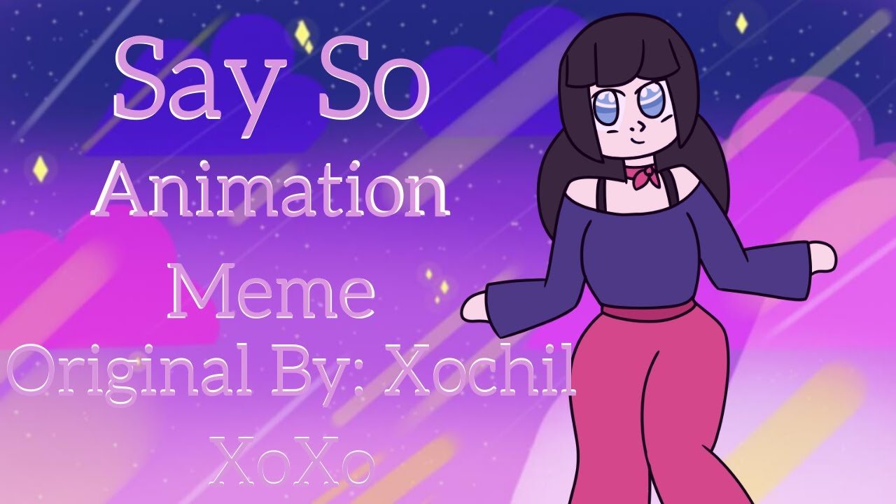 Say So Animation Meme | Original by Xochil XoXo - YouTube