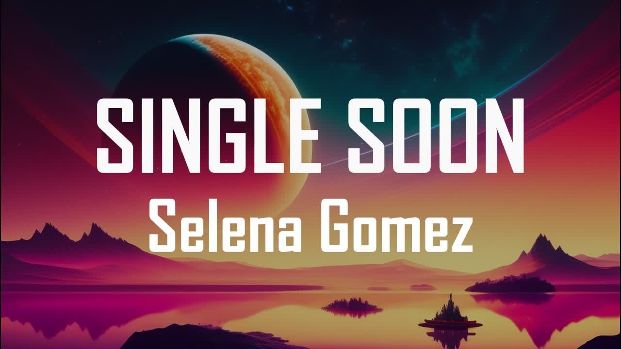 Selena Gomez - Single Soon (Lyrics) - YouTube