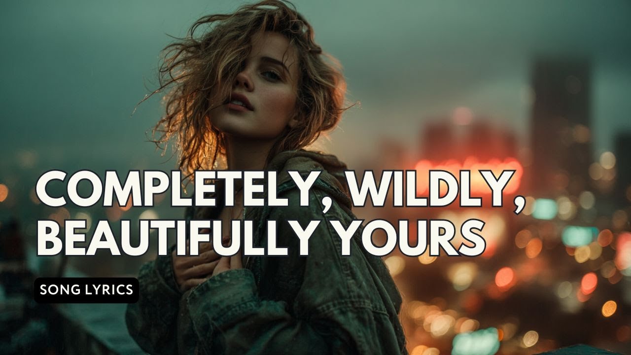 Completely, Wildly, Beautifully Yours – A Fiery Pop Ballad of All-In ...