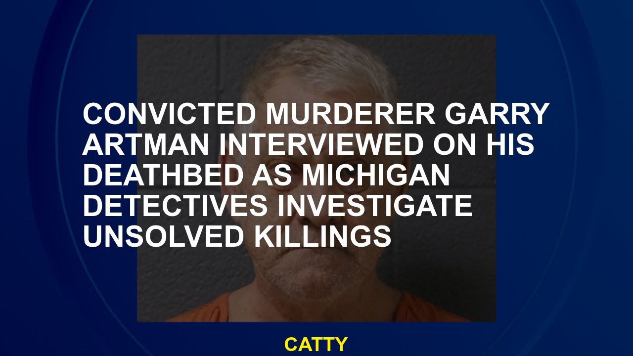 Convicted murderer Garry Artman interviewed on his deathbed as Michigan ...