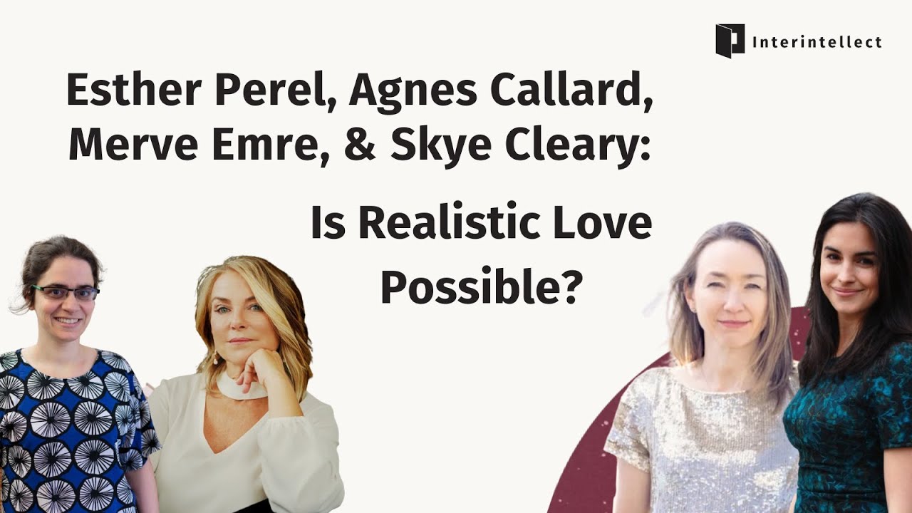 Esther Perel, Agnes Callard, Merve Emre, & Skye Cleary: Is Realistic Love Possible? - YouTube