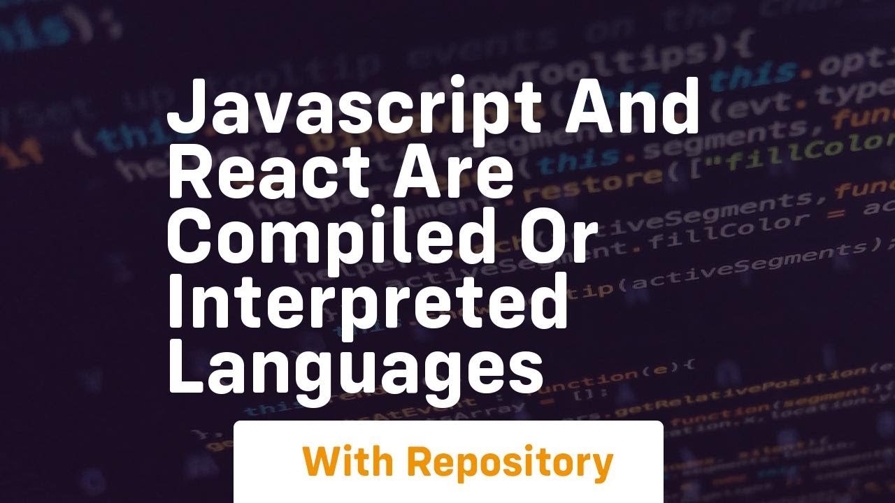 Javascript And React Are Compiled Or Interpreted Languages Youtube 5271