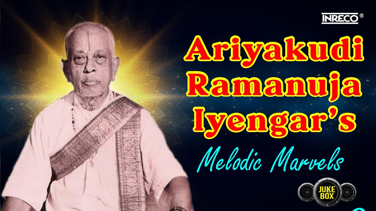 Ariyakudi Ramanuja Iyengar's Melodic Marvels | Thyagaraja Krithis ...