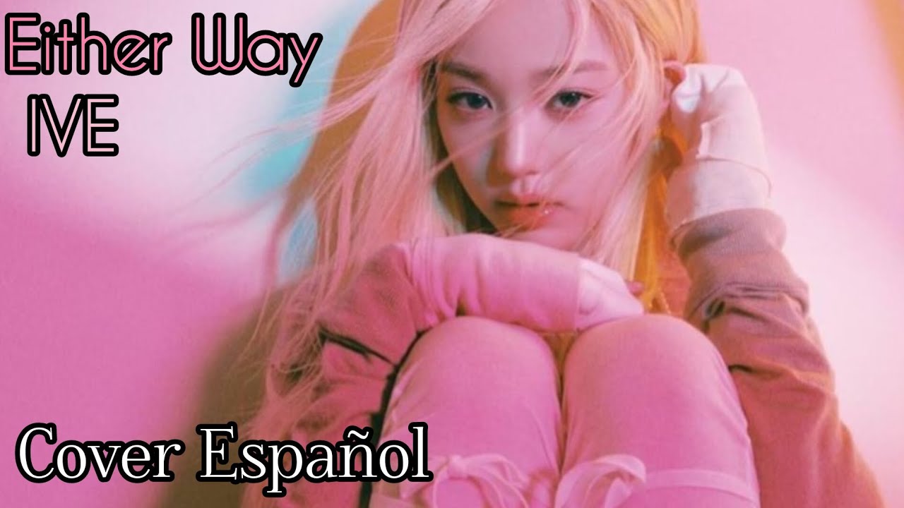 IVE | Either Way | Cover Español - YouTube