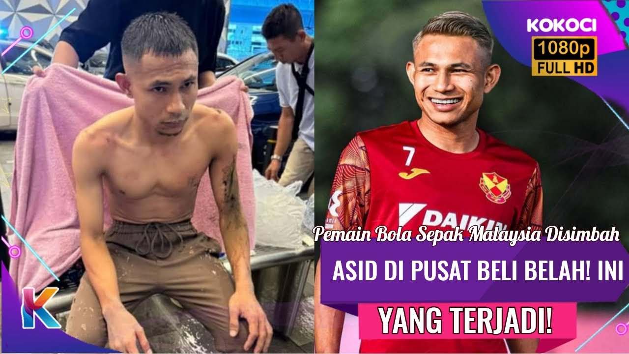Pemain Bola Sepak Malaysia Disimbah Asid Di Pusat Beli Belah! Ini Yang ...
