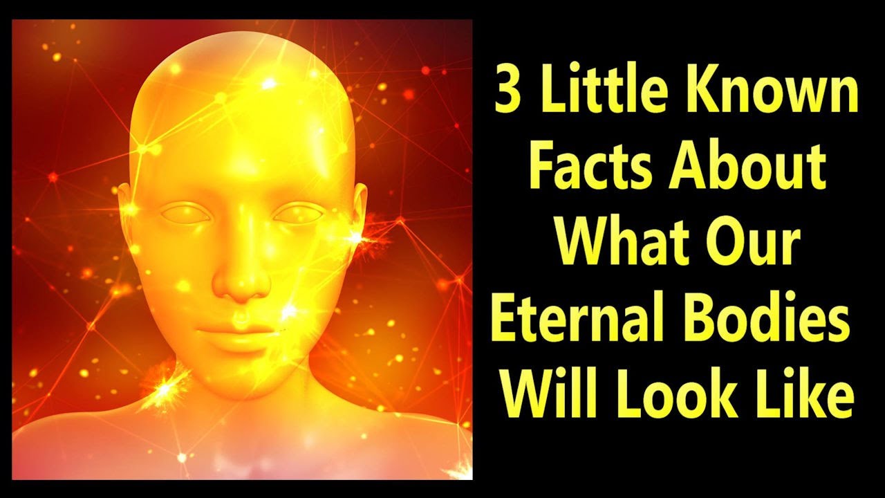 3 Little Known Facts About What Our Eternal Bodies Will Look Like - YouTube