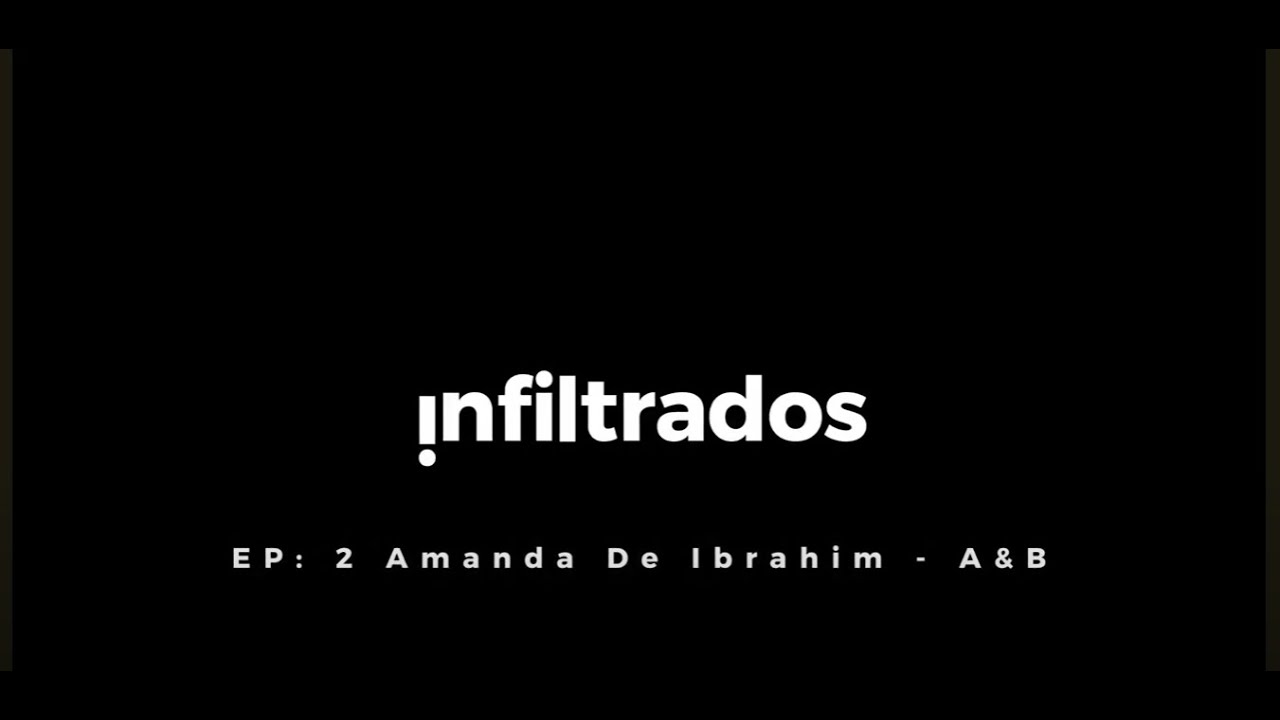 EPISODIO 2 | "INFILTRADOS": AMANDA DE IBRAHIM - YouTube