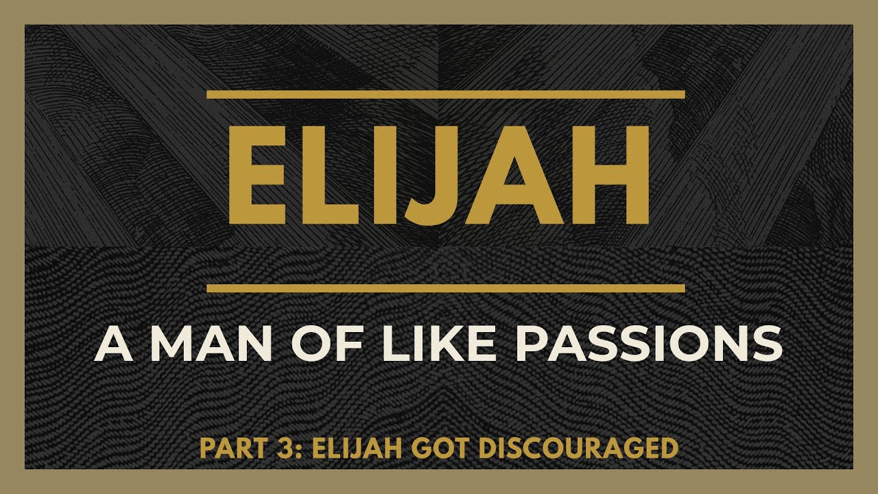 A Man of Like Passions (pt.3): Elijah Got Discouraged - YouTube