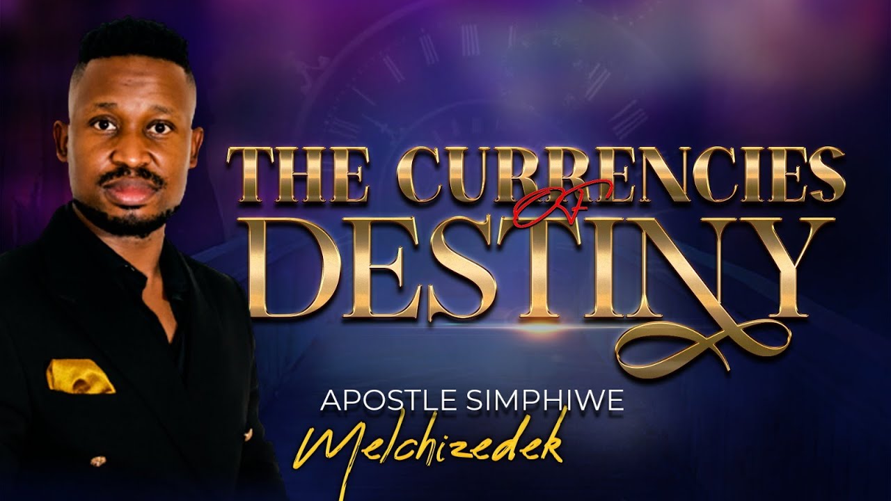 THE CURRENCIES OF DESTINY - APOSTLE SIMPHIWE MELCHIZEDEK - YouTube