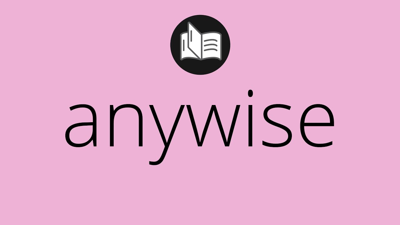 What ANYWISE means • Meaning of ANYWISE • anywise MEANING • anywise ...