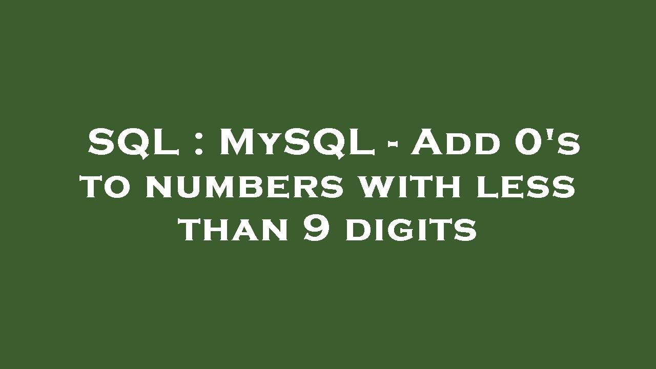 Sql Mysql Add 0s To Numbers With Less Than 9 Digits Youtube 5193