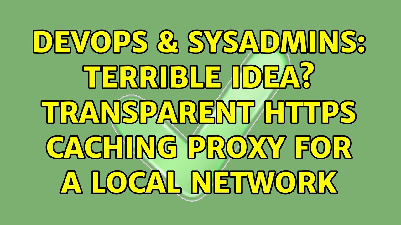 DevOps & SysAdmins: terrible idea? transparent https caching proxy for a local network - YouTube