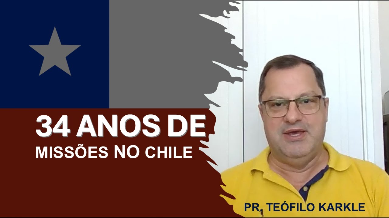 34 ANOS DE MISSÕES NO CHILE | PR. TEÓFILO KARKLE - YouTube