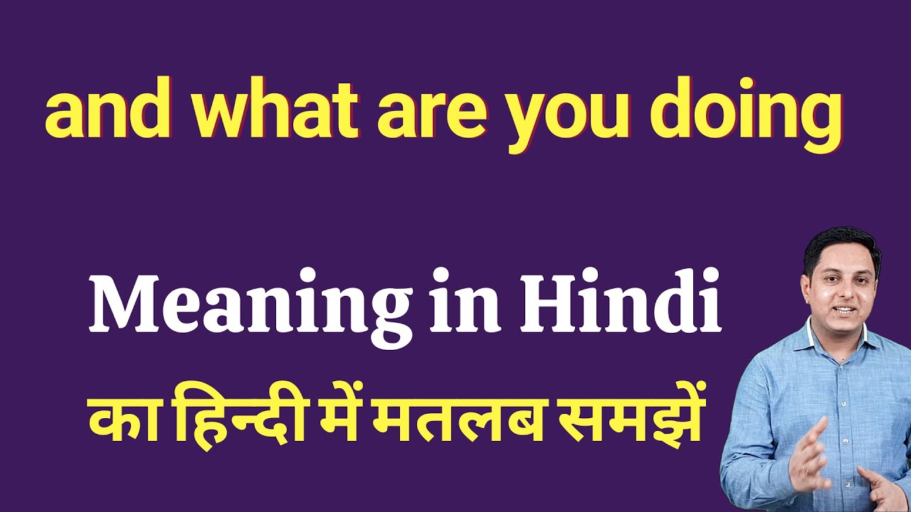 And What Are You Doing Meaning In Hindi And What Are You Doing Ka