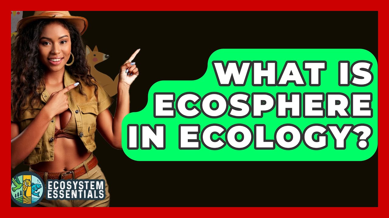 What Is Ecosphere In Ecology? - Ecosystem Essentials - YouTube
