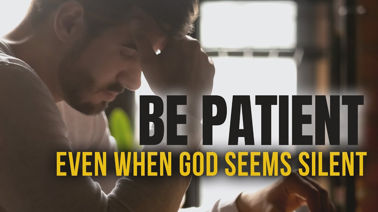 Be Patient, even if you feel like God is not answering your prayers ...