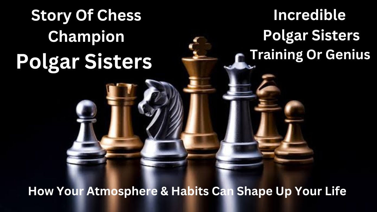 Story Of Chess Champion Polgar Sisters | How Our Atmosphere Create Us ...