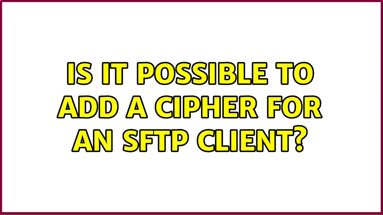 Is it possible to add a cipher for an sftp client? (2 Solutions ...