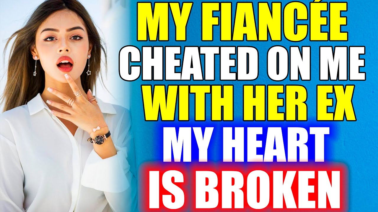 My fiancée cheated on me with her ex, my heart is broken, I still love ...