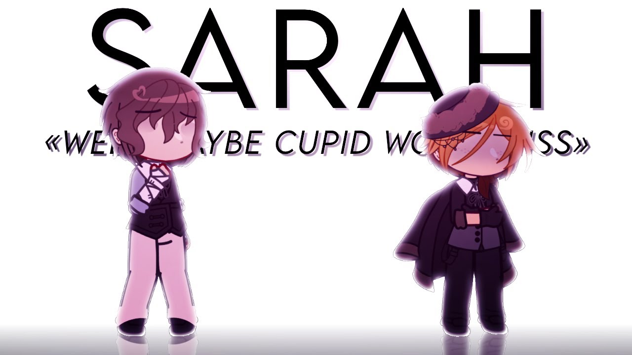 Well Maybe Cupid Won't Miss / Sarah [] BSD × Gacha // SKK | Soukoku ...