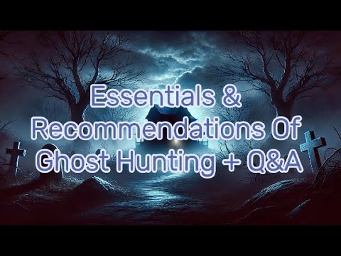 The Essentials And Recommendations Of Ghost Hunting + Q&A - YouTube