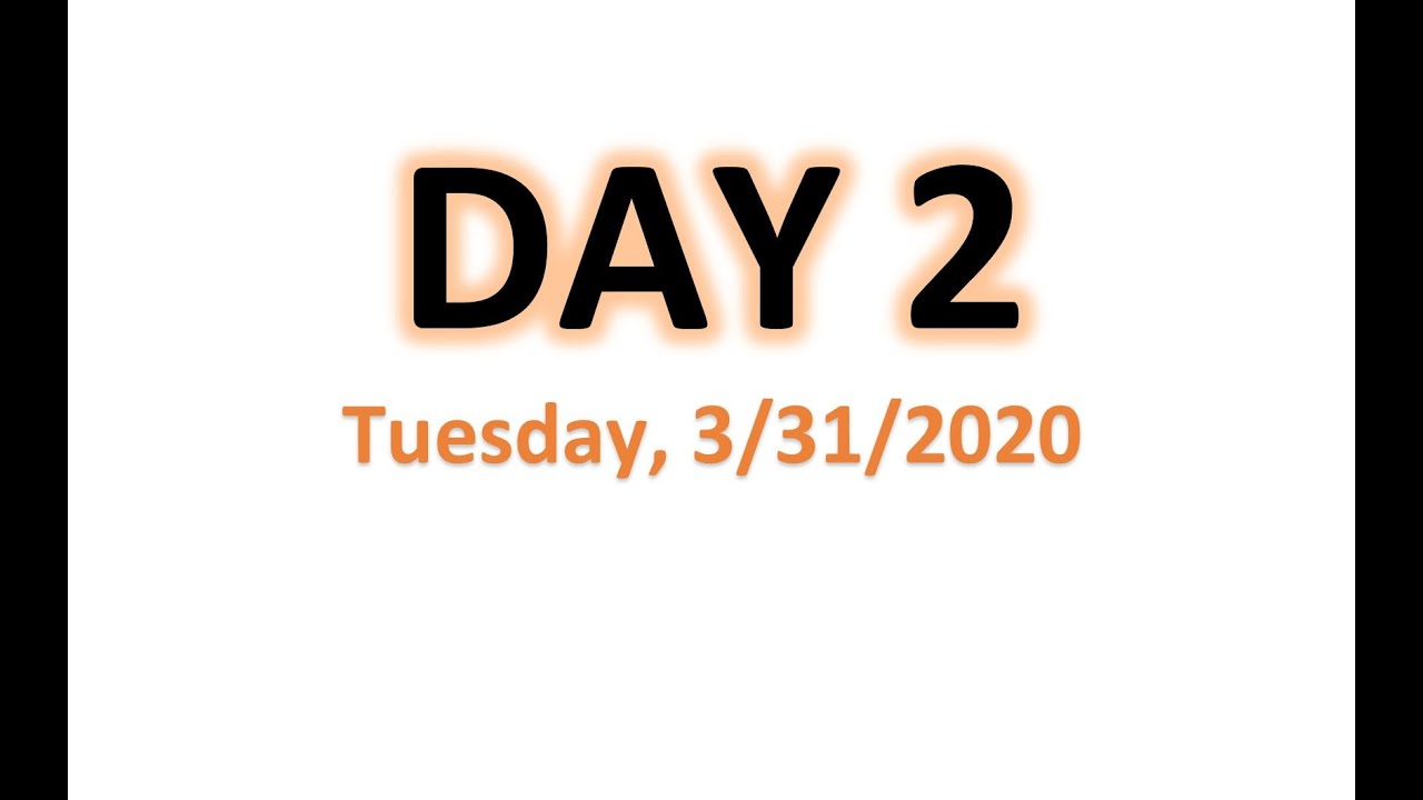Day 2, Tuesday, 3/31/2020 - YouTube
