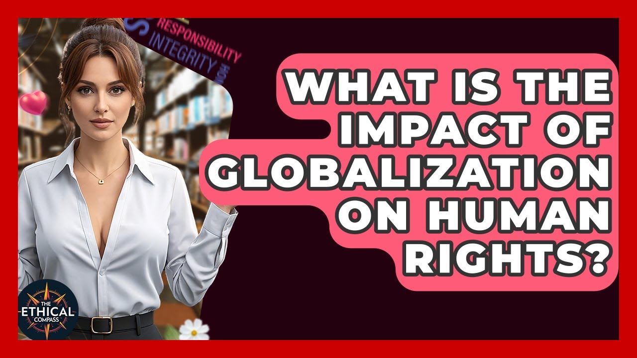 What Is The Impact Of Globalization On Human Rights? - The Ethical ...