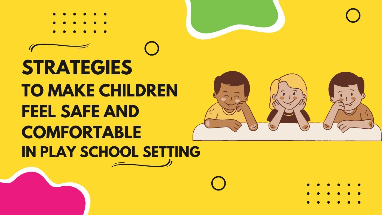 Strategies to Make Children Feel Safe and Comfortable in Play School ...