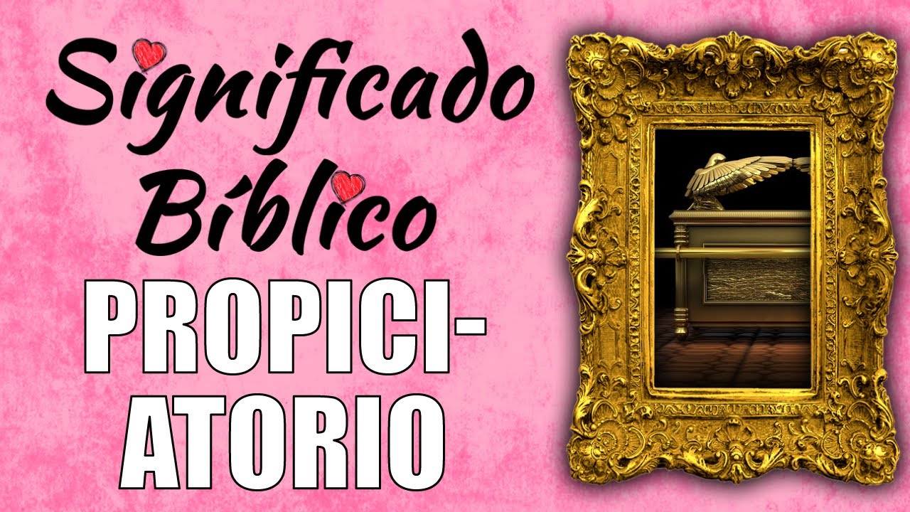Propiciatorio Significado Bíblico | ¿Qué Significa Propiciatorio en la ...