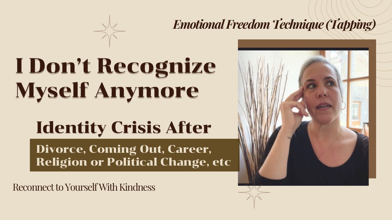 My Identity Changed – I Don’t Recognize Myself Anymore. Reconnect to ...