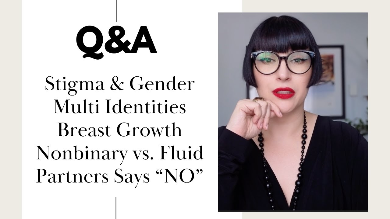 Q&A With Dr. Z: Stigma & Gender, Multi Identities, Breast Growth, Nonbinary vs. Fluid, Partner ...