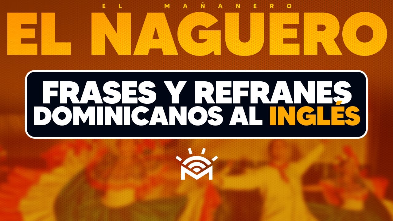 Frases y Refranes Dominicanos al Inglés - El Naguero - YouTube