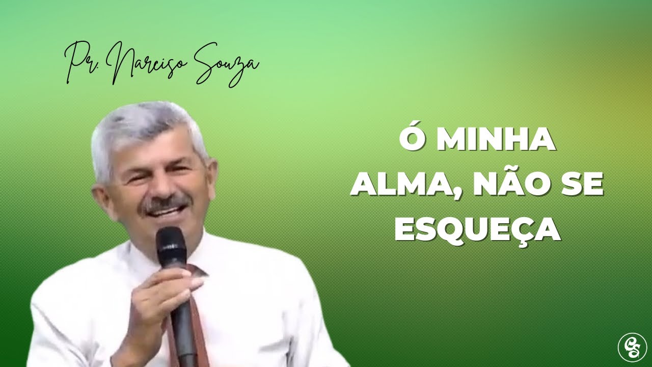 Ó minha alma, não se esqueça - Pr. Narciso Souza - YouTube