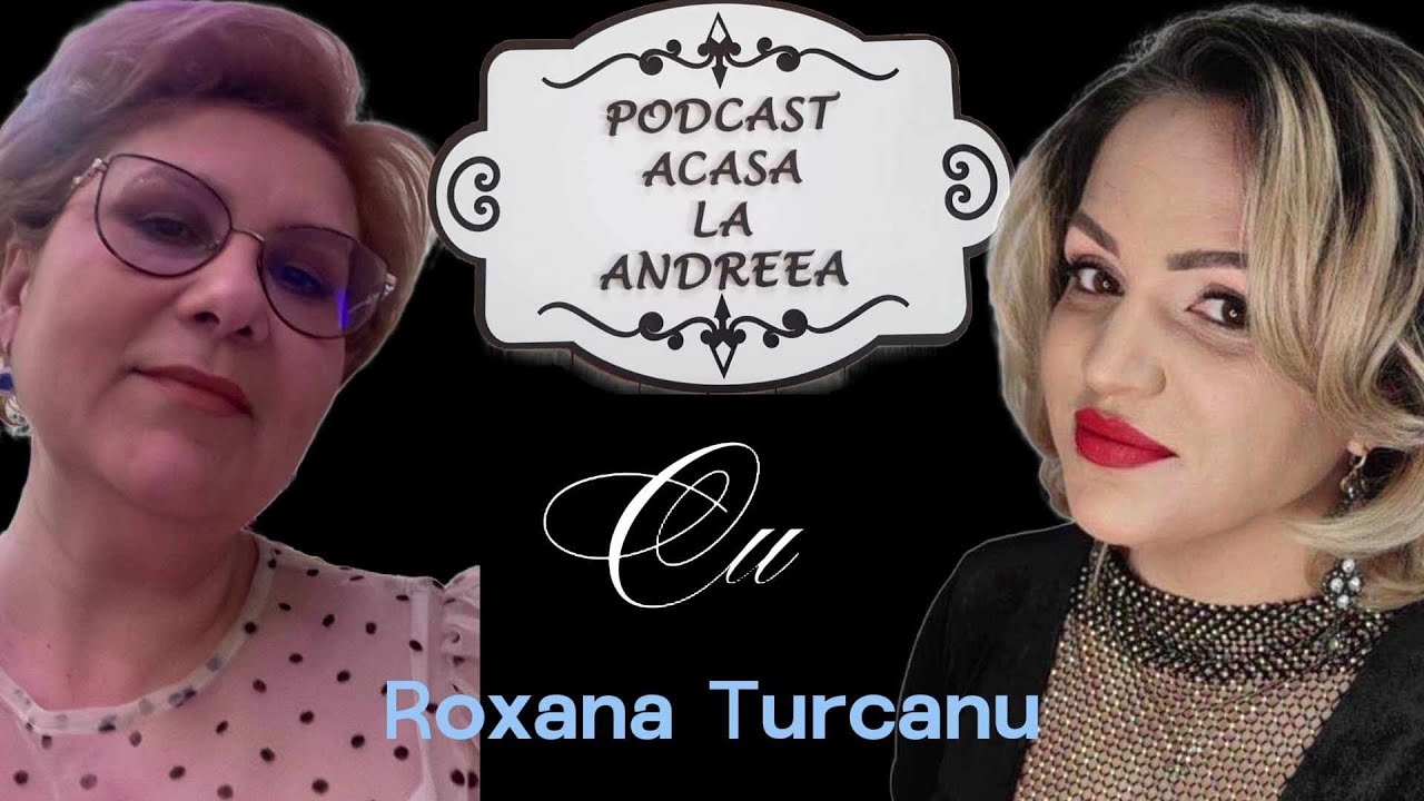 Podcast “Acasă la Andreea” cu Roxama Turcanu - YouTube