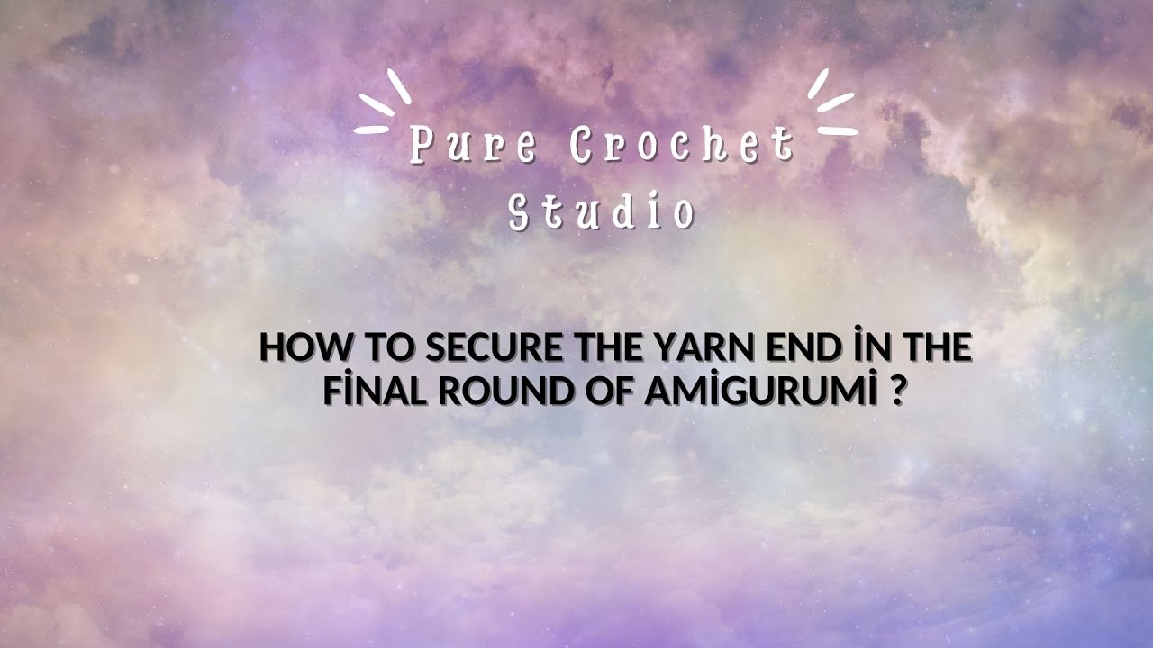how to secure the yarn end in the final round of amigurimi? - YouTube