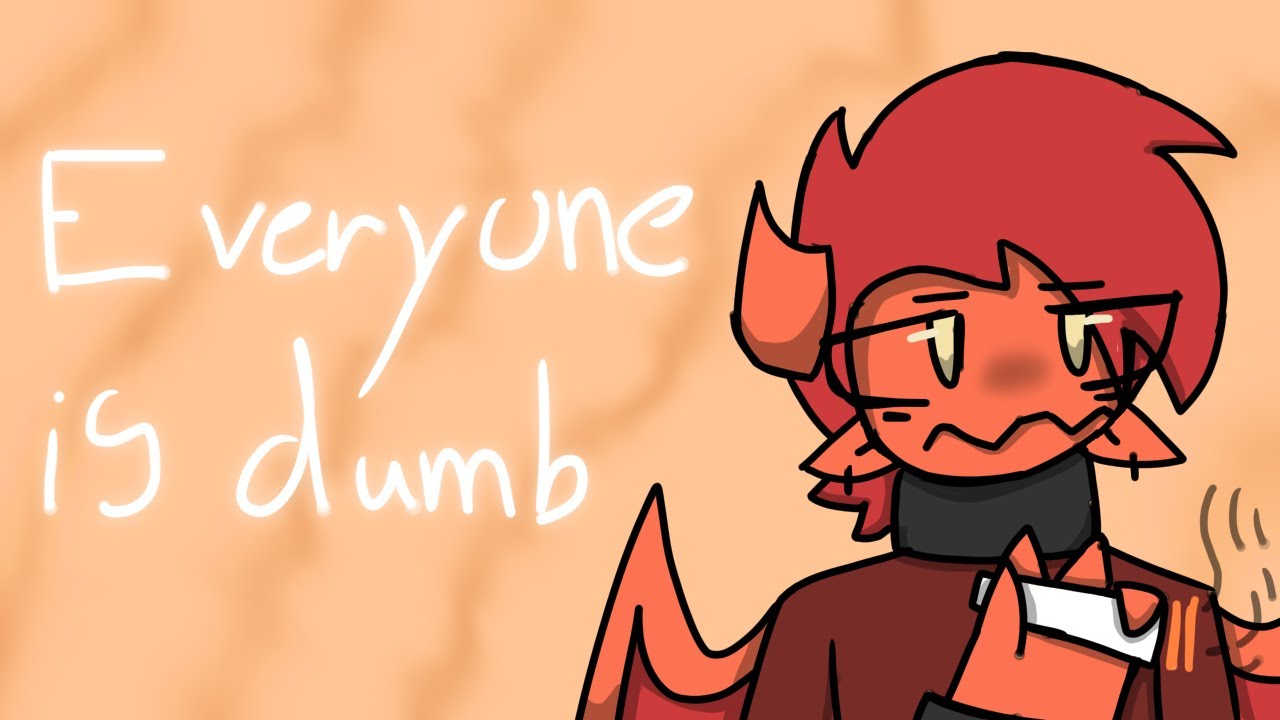 Everyone is Dumb // animation meme - YouTube