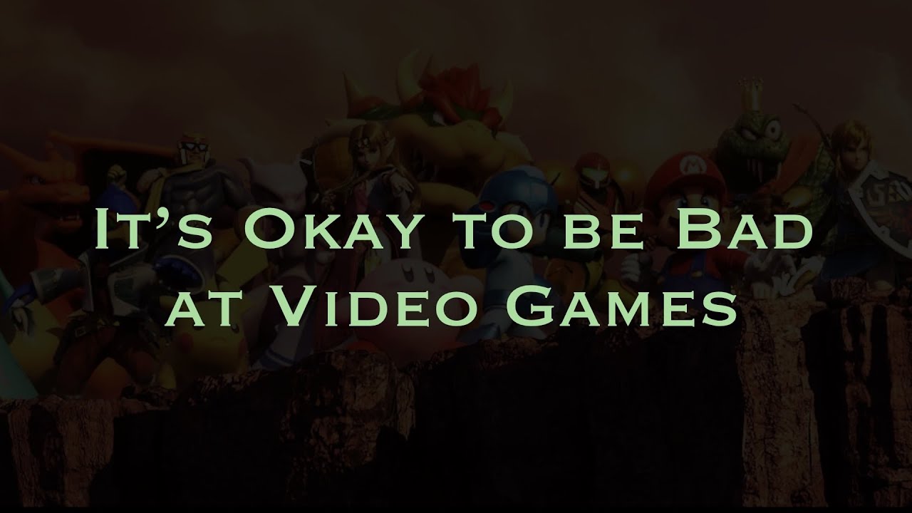 It's OKAY to be BAD at Video Games - YouTube